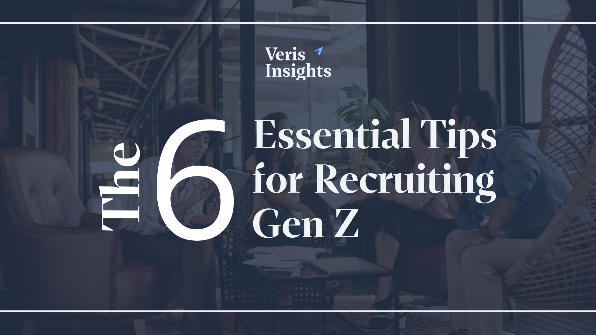 The 6 Essential Tips for Recruiting Gen Z